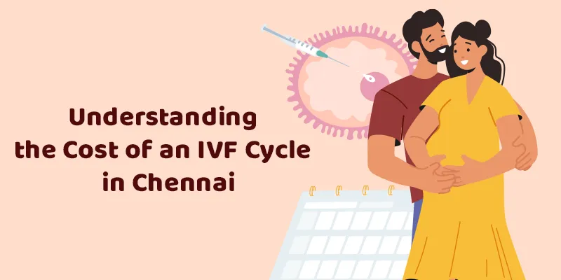 How Much Does IVF Cycle Cost in Chennai? Treatment & Success Rates ...